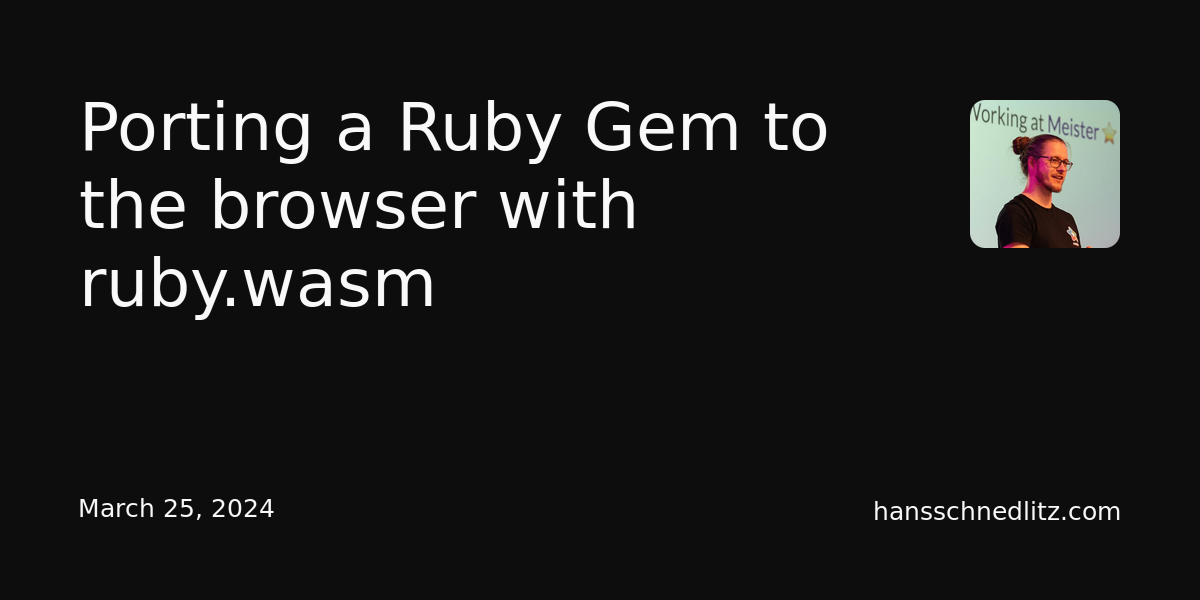 Porting a Ruby Gem to the browser with ruby.wasm | Hans Schnedlitz