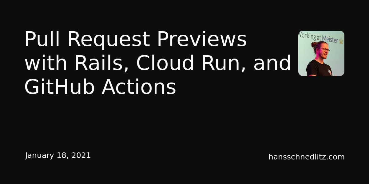 Pull Request Previews with Rails, Cloud Run, and GitHub Actions | Hans Schnedlitz