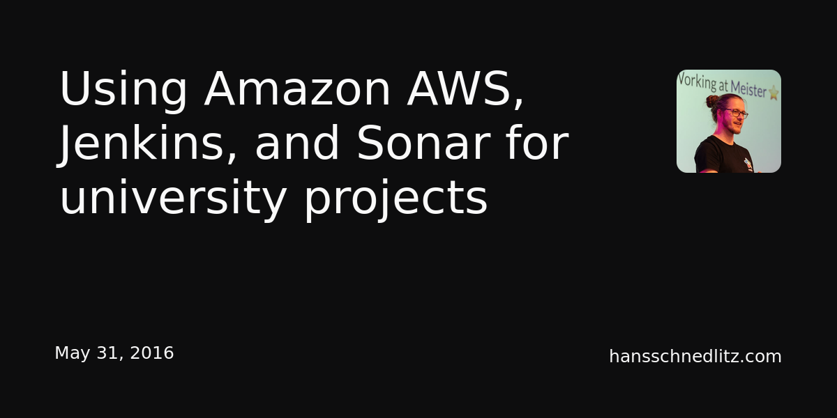 Using Amazon AWS, Jenkins, and Sonar for university projects | Hans Schnedlitz